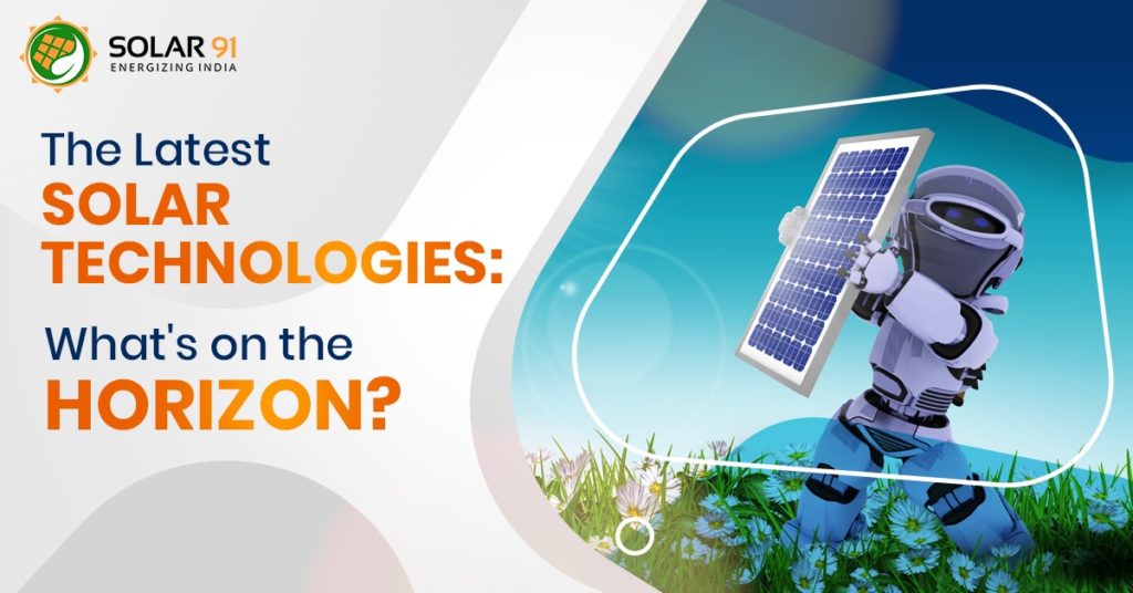 The Latest Solar Technologies: What’s on the Horizon? – Solar91