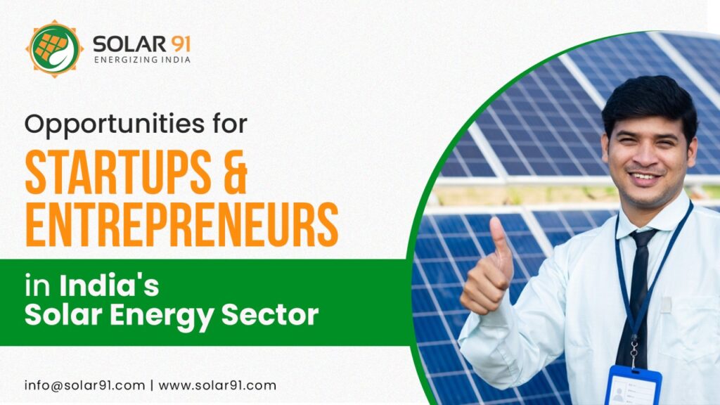 Opportunities for Startups and Entrepreneurs in India’s Solar Energy Sector – Solar91